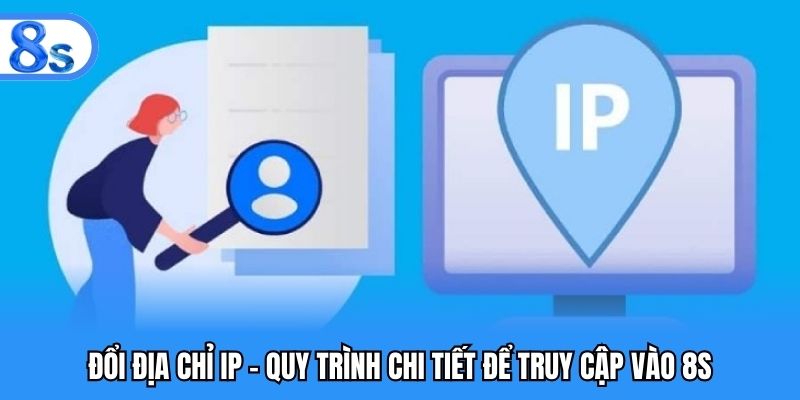 Đổi Địa Chỉ IP - Quy Trình Chi Tiết Để Truy Cập Vào 8S